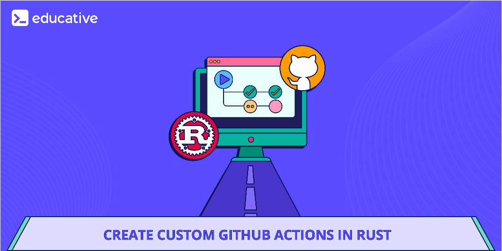 Create custom GitHub actions in Rust | by The Educative Team | Dev Learning Daily