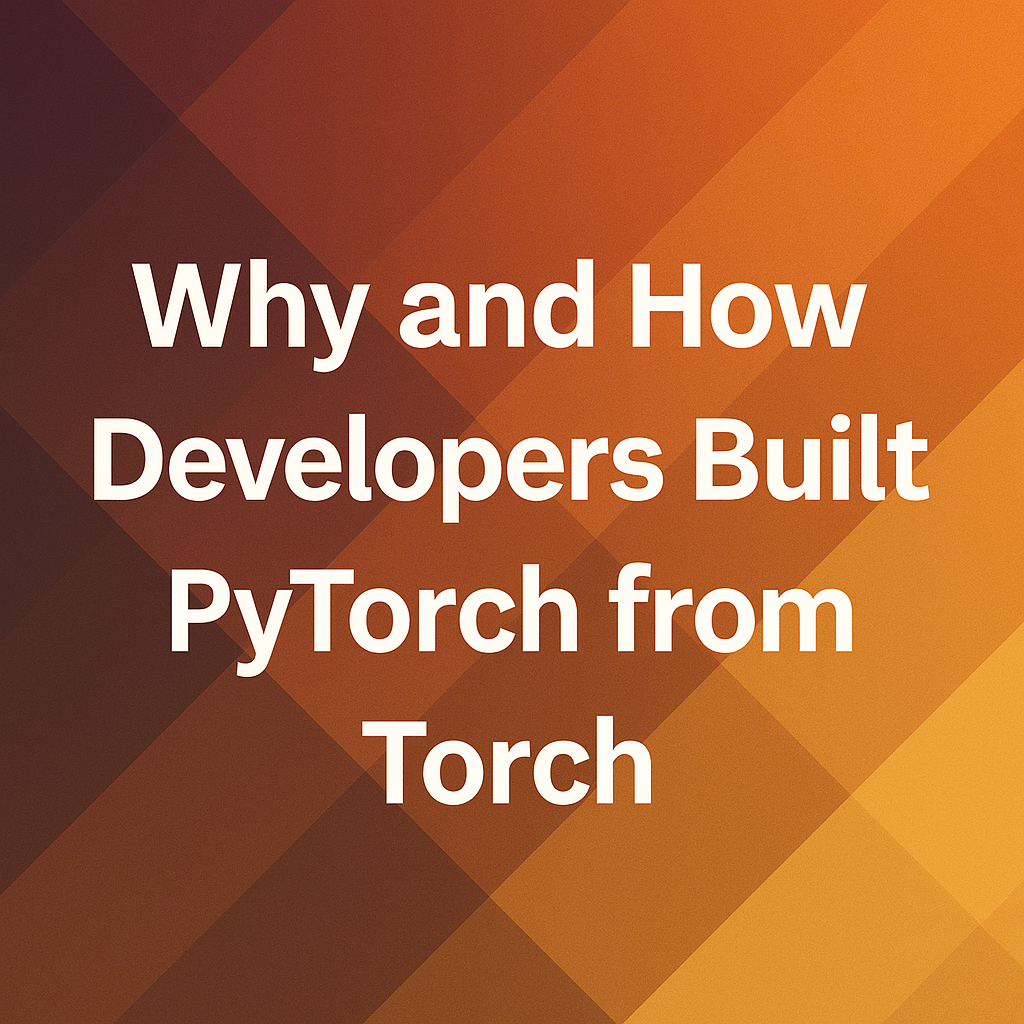 Why And How Developers Built Pytorch From Torch All Pytorch Users 8581