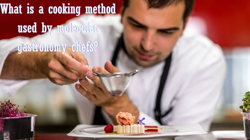 What is a cooking method used by molecular gastronomy chefs? | by saad ...