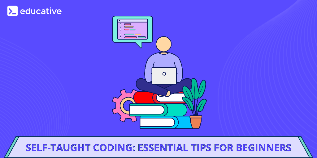 Self-taught coding: Essential tips for beginners | by The Educative Team | Dev Learning Daily
