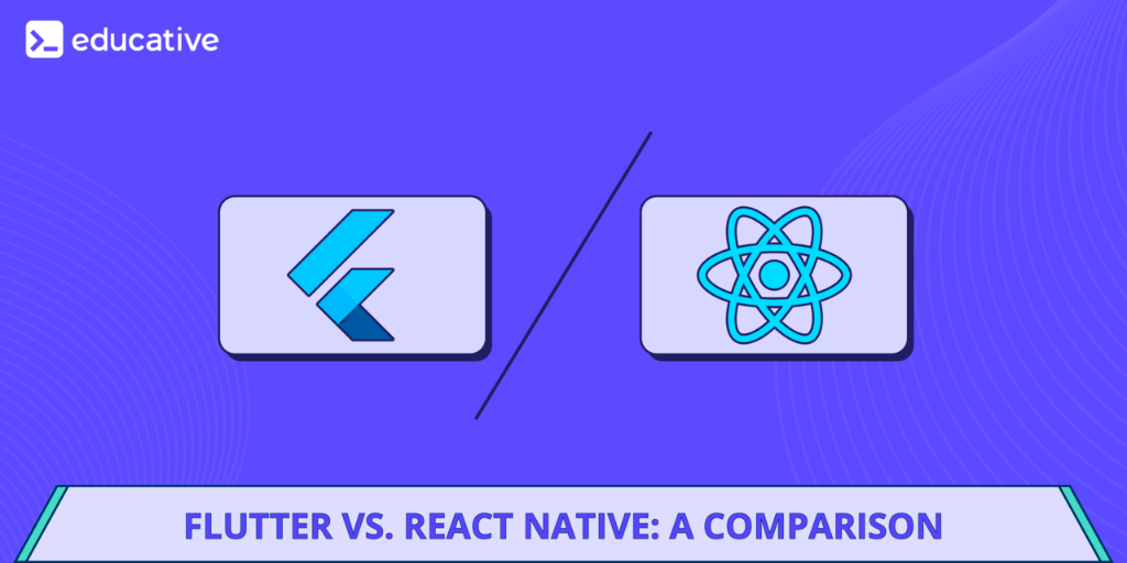 Flutter vs. React Native: A comparison | by The Educative Team | Dev Learning Daily