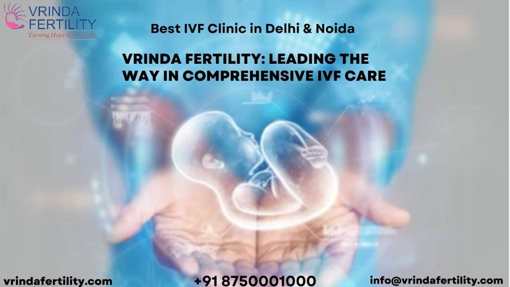 Vrinda Fertility: Leading the Way in Comprehensive IVF Care | by ...