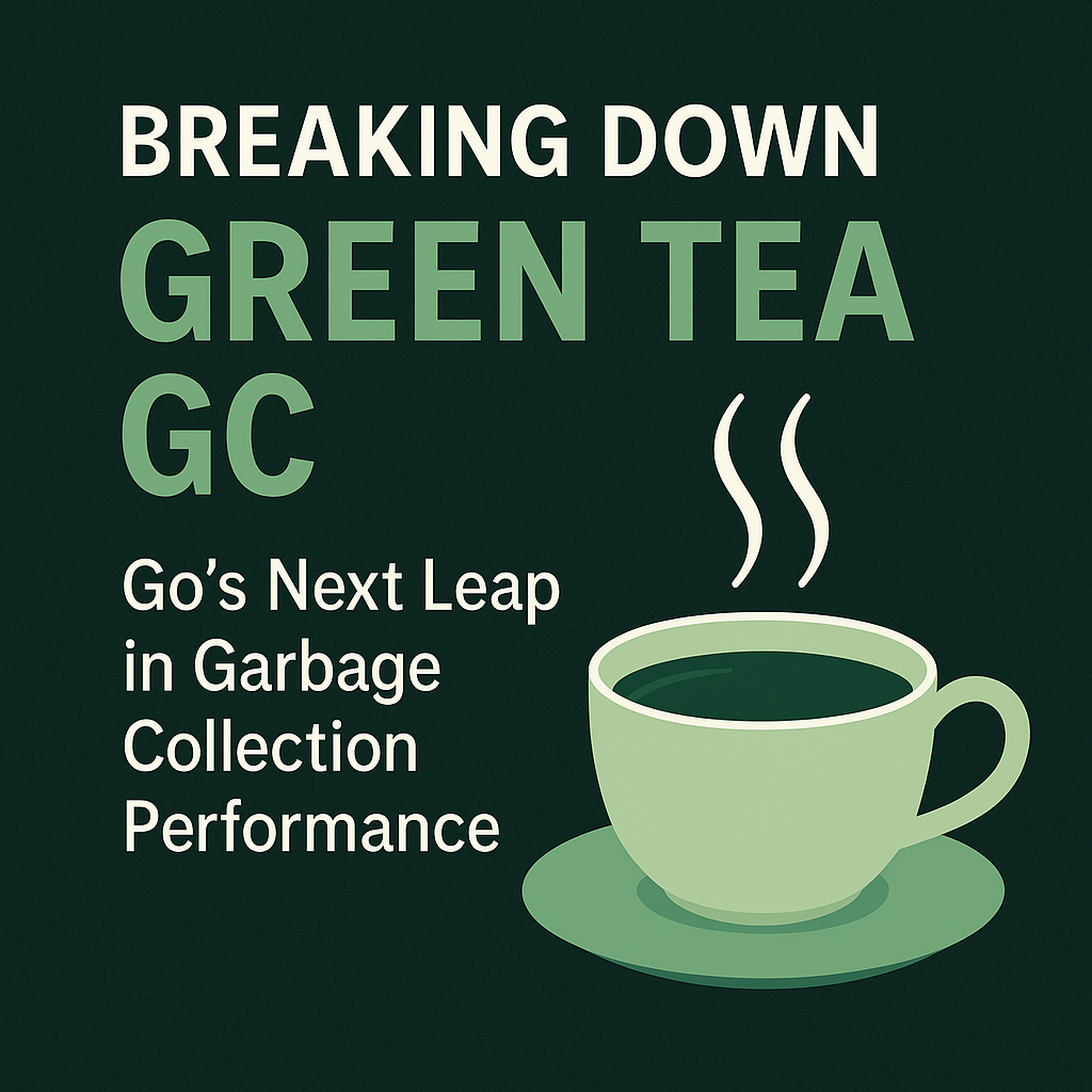 Breaking Down Green Tea GC: Go’s Next Leap in Garbage Collection Performance | by huizhou92 ...