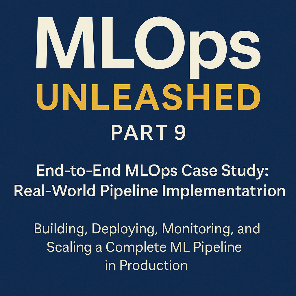 MLOps Unleashed: Part 9 — End-to-End MLOps Case Study: Real-World Pipeline Implementation | by ...