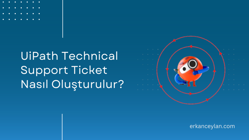 UiPath Technical Support Ticket Nasıl Oluşturulur? | by Erkan Ceylan | Medium