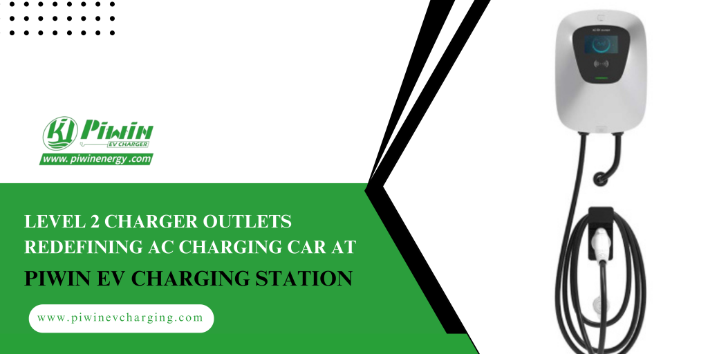 Level 2 Charger Outlets Redefining Ac Charging Car | by Piwinevcharging ...