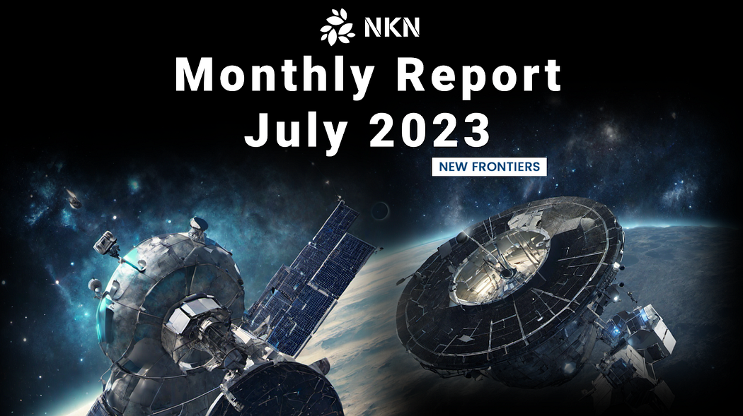 NKN 월간 보고서: 2023년 7월. 하이라이트 | by Dan | NKN-Korea | Medium