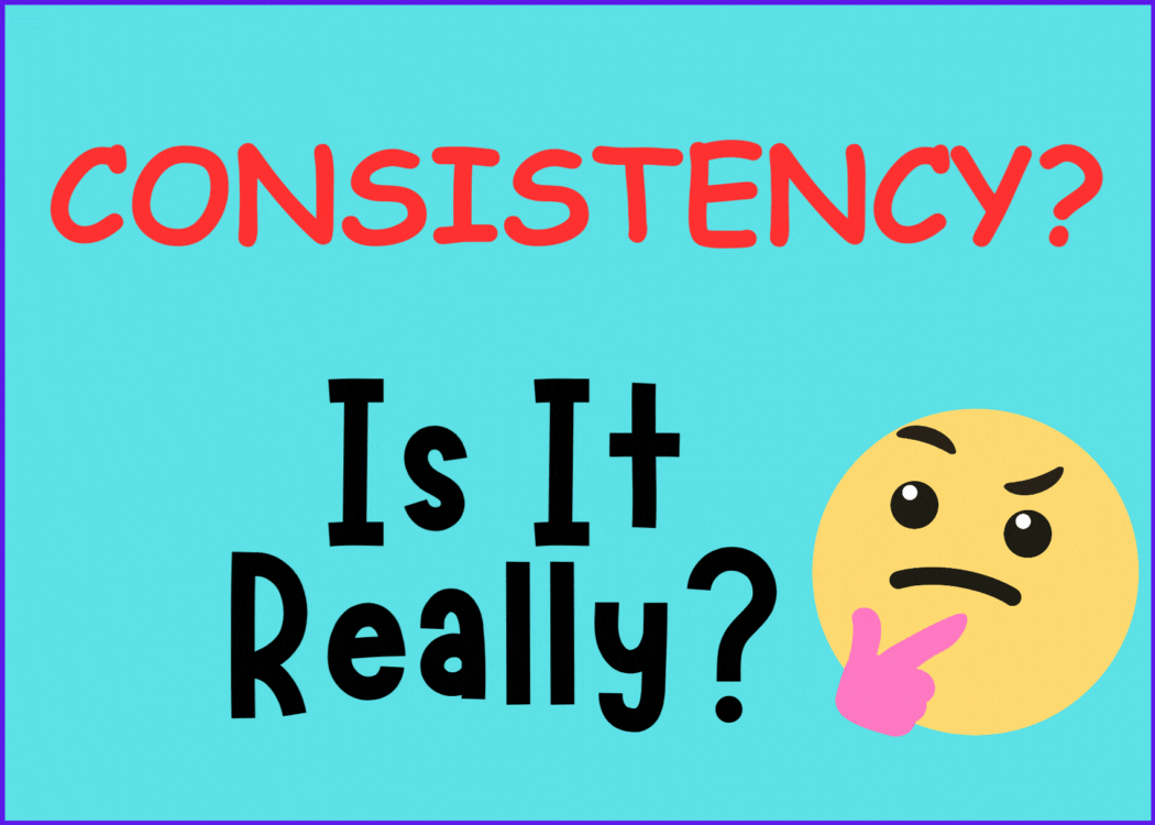 I’m Not Consistent Your Way But, I’m Consistent My Way! (Am I, Really ...