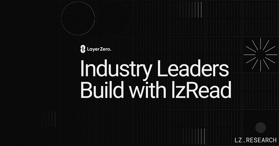 Industry Leaders Build with lzRead | by LayerZero | LayerZero Ecosystem | Medium