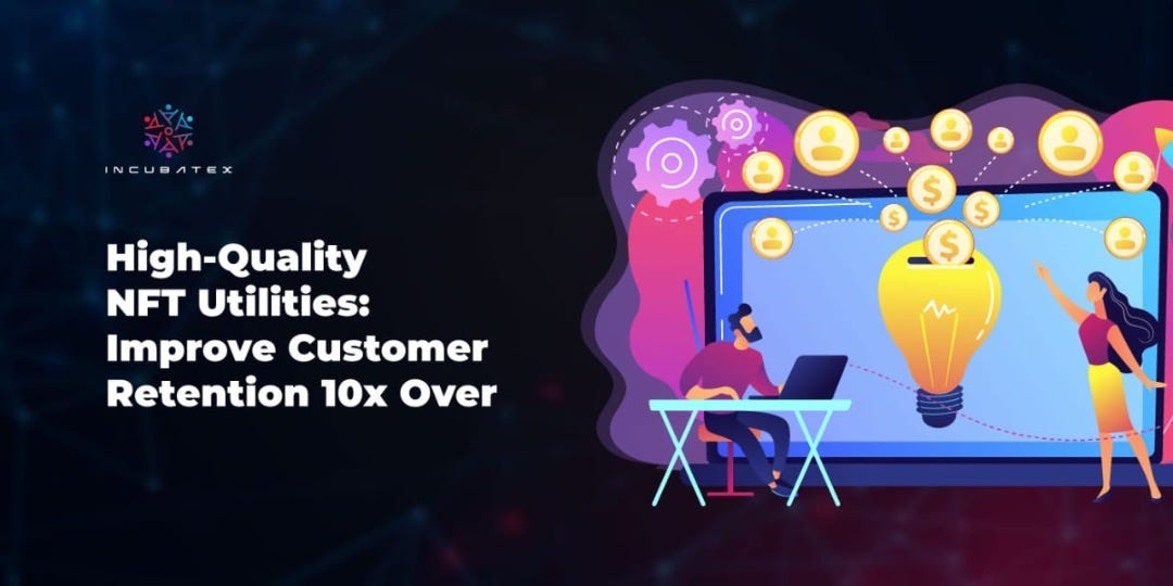 High-Quality NFT Utilities: Improve Customer Retention 10x Over | by IncubateX_NFT | Medium