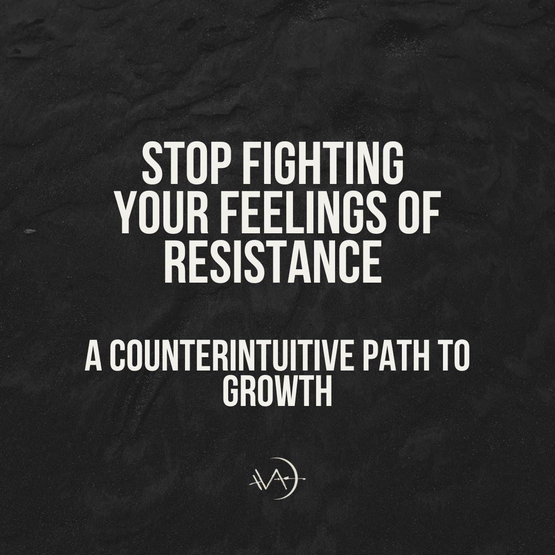 Stop Fighting Your Feelings of Resistance: A Counterintuitive Path to ...