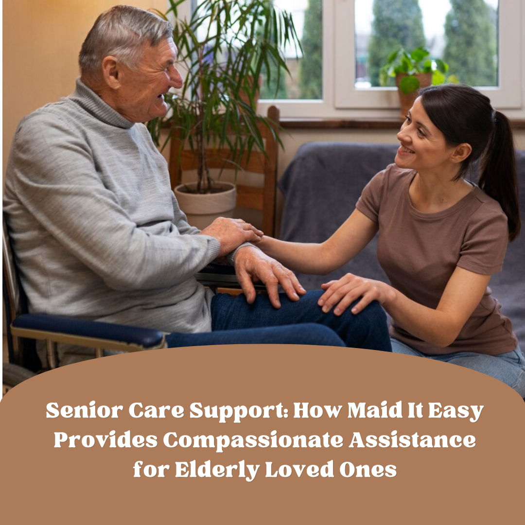 Senior Care Support: How Maid It Easy Provides Compassionate Assistance ...
