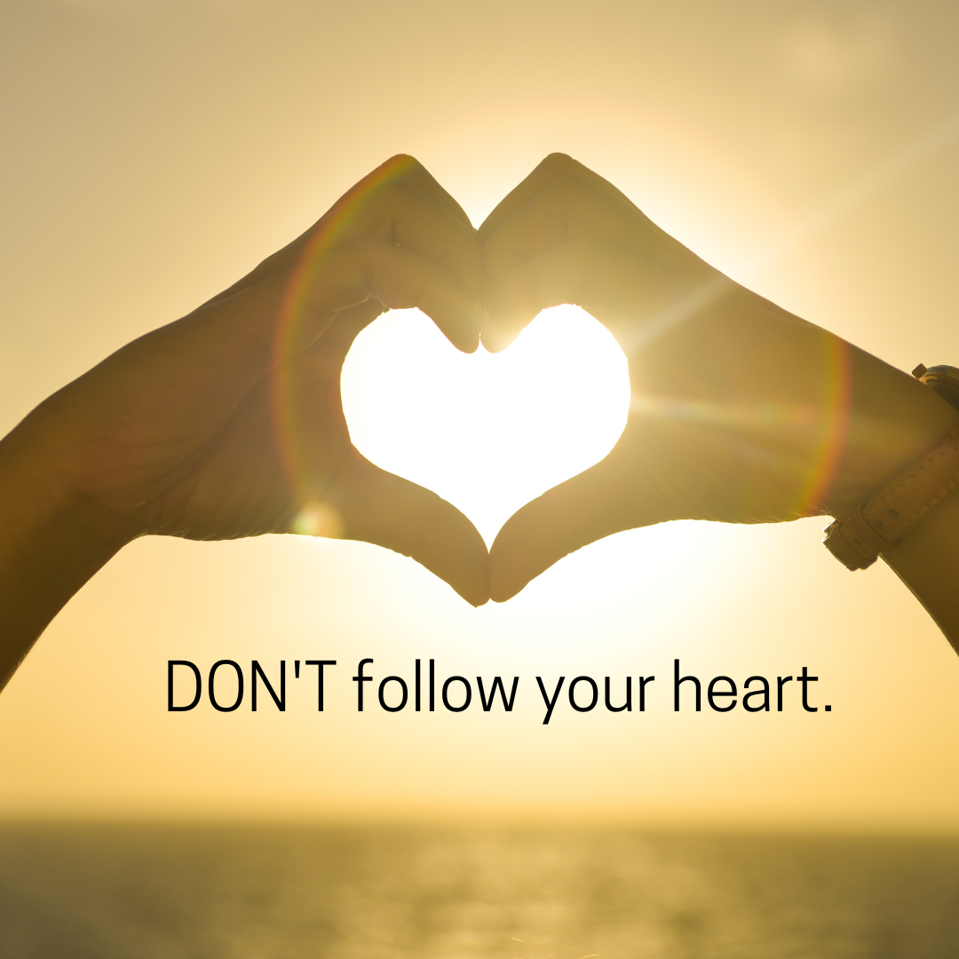 Why You Really Shouldn’t Follow Your Heart | by Hailey Burns | Medium