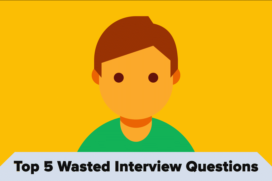 Top 5 Wasted Interview Questions. If you have been searching for a ...