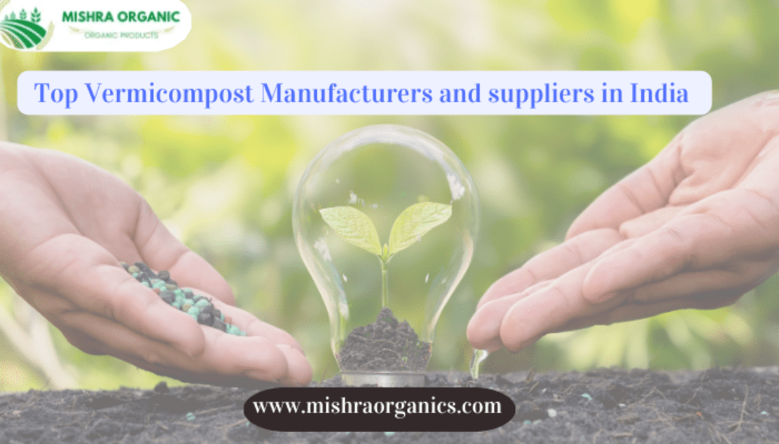 Top Vermicompost Manufacturer and supplier Companies: Mishra Organic ...