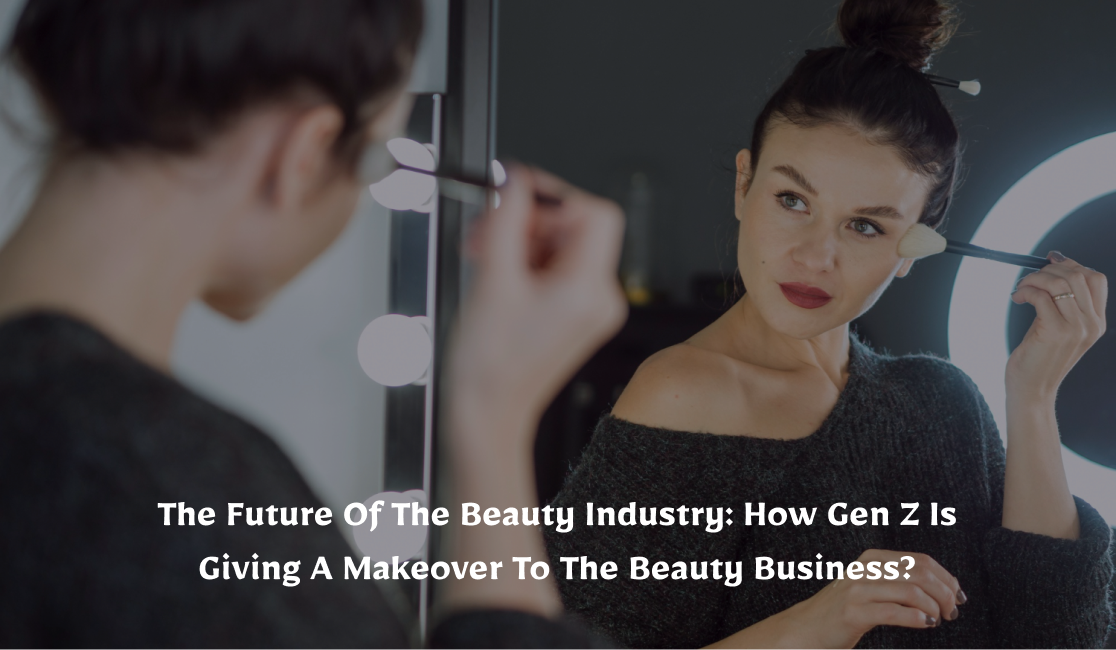 The Future of the Beauty Industry: How Gen Z is Giving a Makeover to the Beauty Business? | by ...