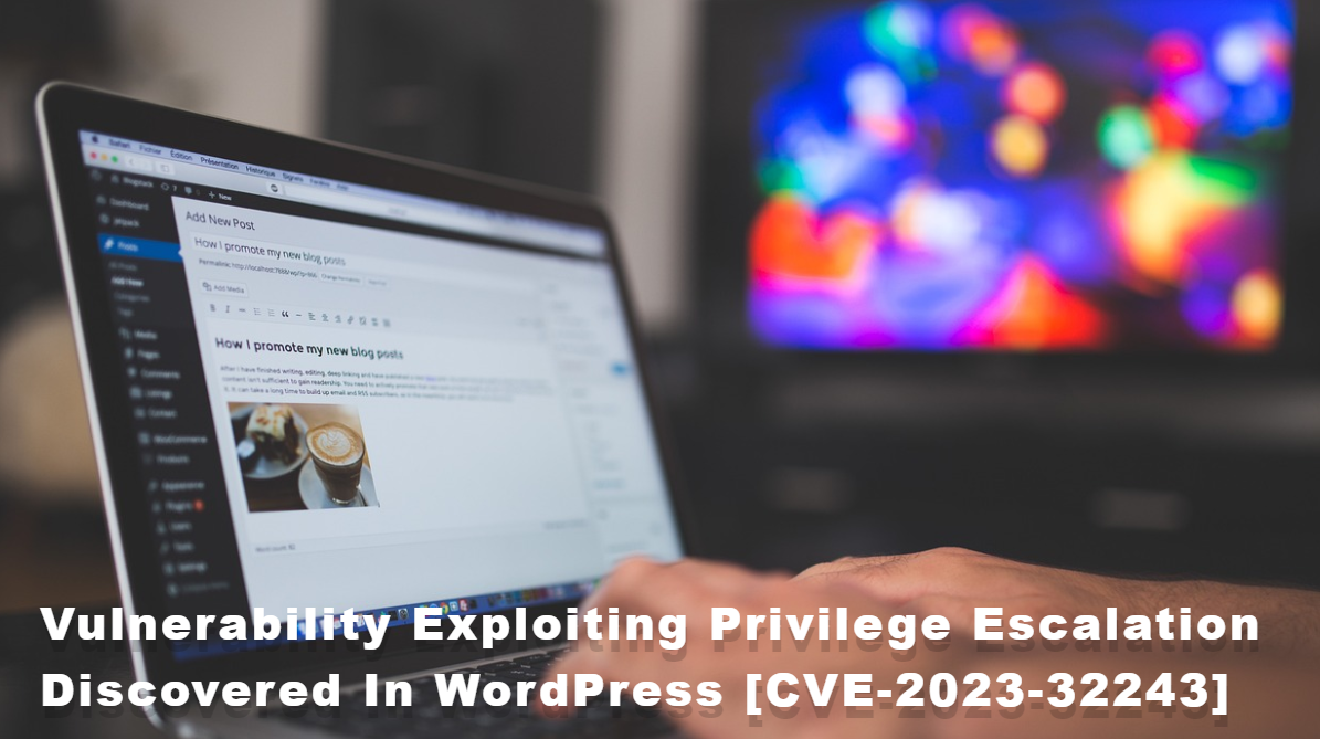 Vulnerability Exploiting Privilege Escalation Discovered in WordPress [CVE-2023–32243] | by ...