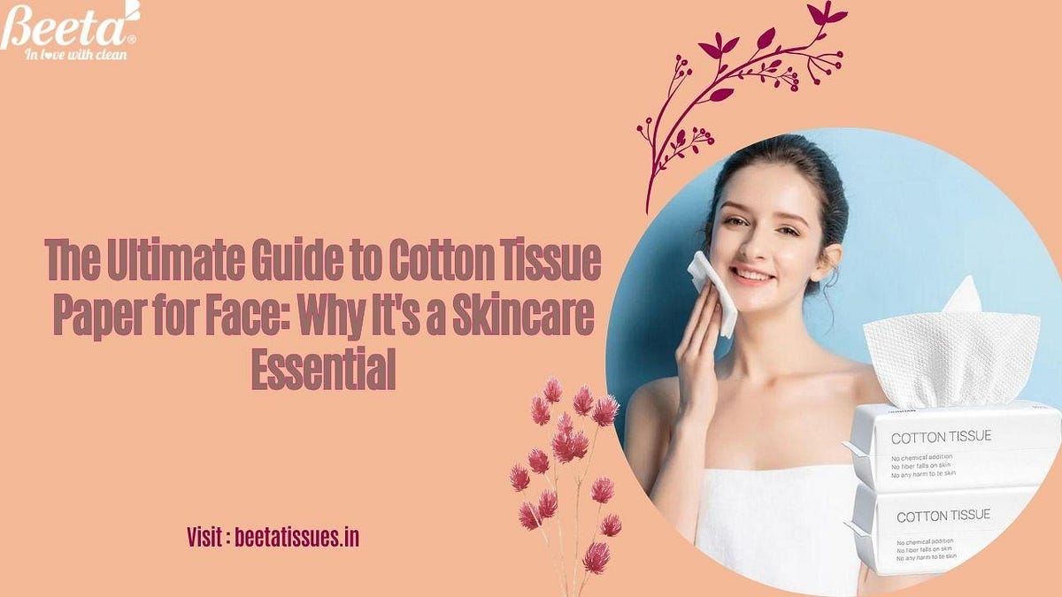 Unlocking the Benefits: The Magic of Cotton Tissue Paper for Face | by ...