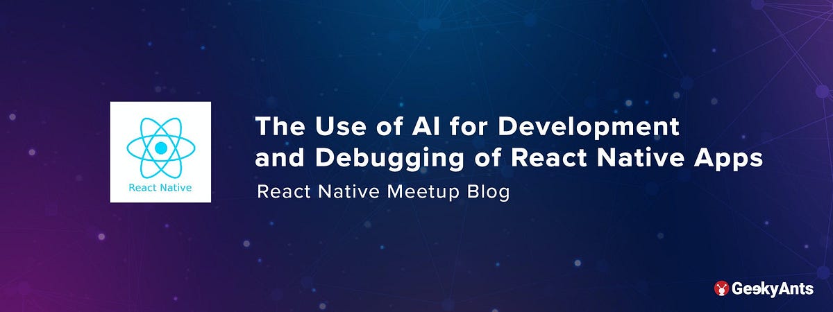 The Use of AI for Development and Debugging of React Native Apps | by GeekyAnts | The GeekyAnts Blog