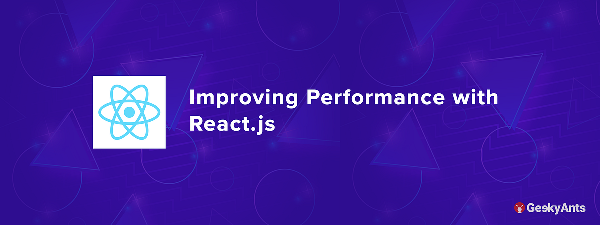 Improving Performance with React.js | by GeekyAnts | The GeekyAnts Blog