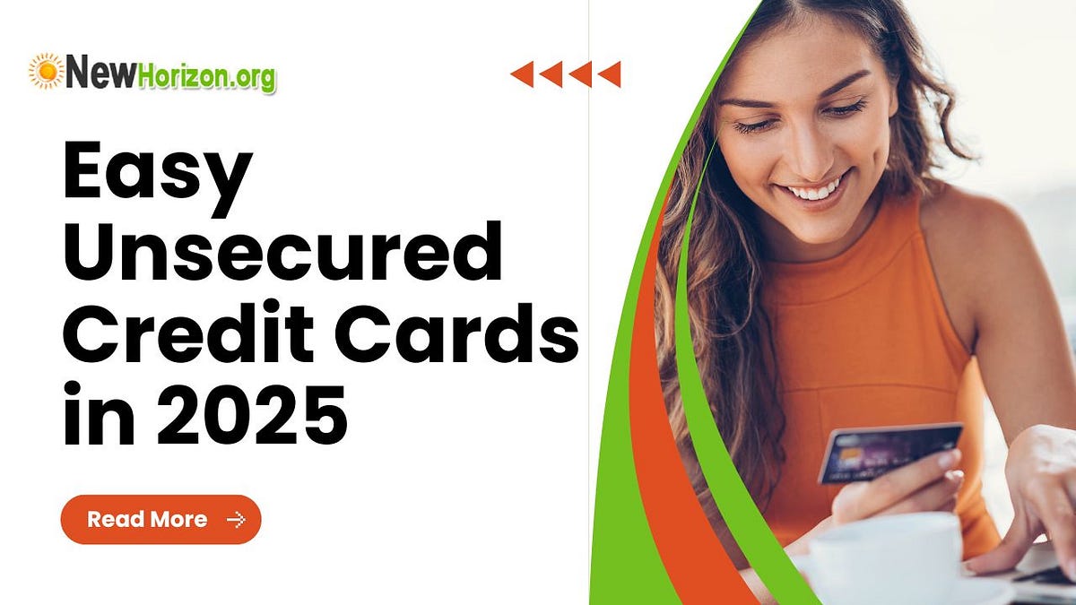 Easy Unsecured Credit Cards in 2025 | by New Horizon Business Services ...