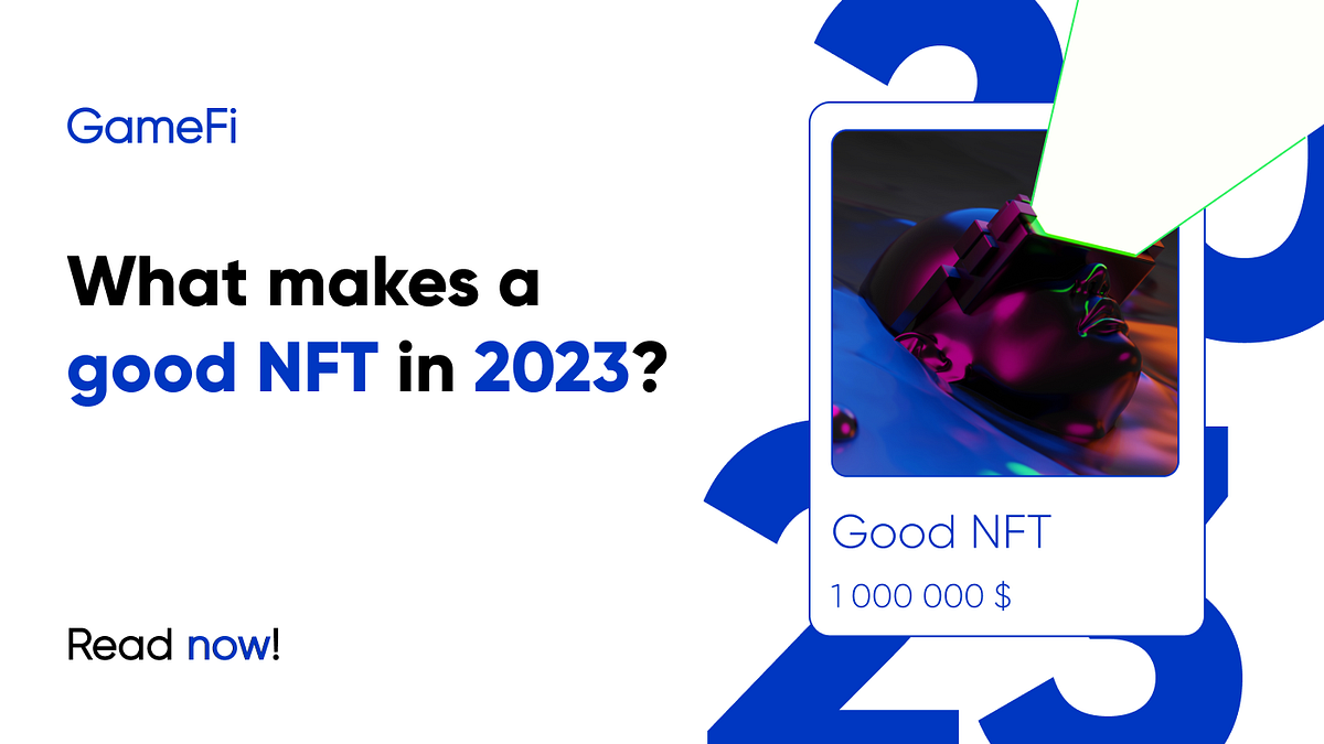 What makes a good NFT in 2023?. From 2021 to the beginning of 2023, the ...