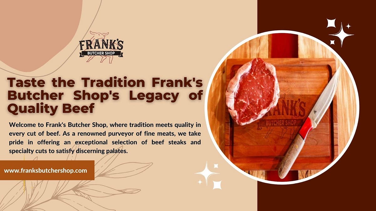 Taste the Tradition: Frank’s Butcher Shop’s Legacy of Quality Beef | by ...