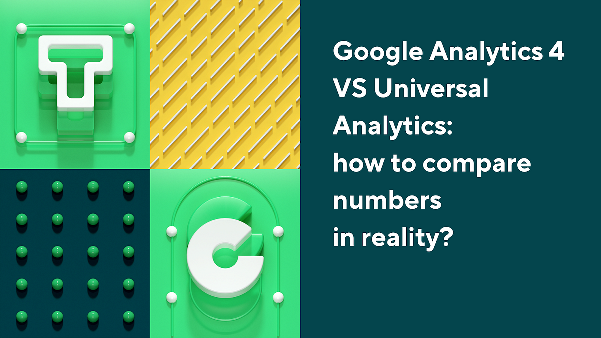 Google Analytics 4 VS Universal Analytics: how to compare numbers in ...