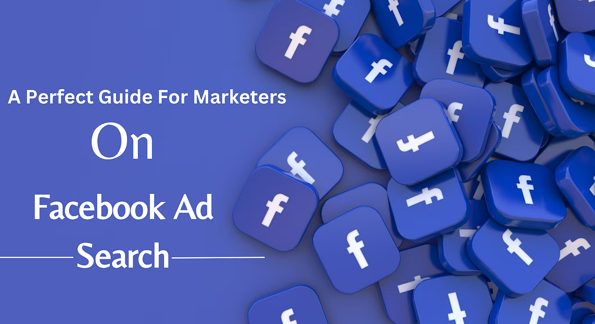 A Perfect Guide For Marketers On Facebook Ad Search | by The ...