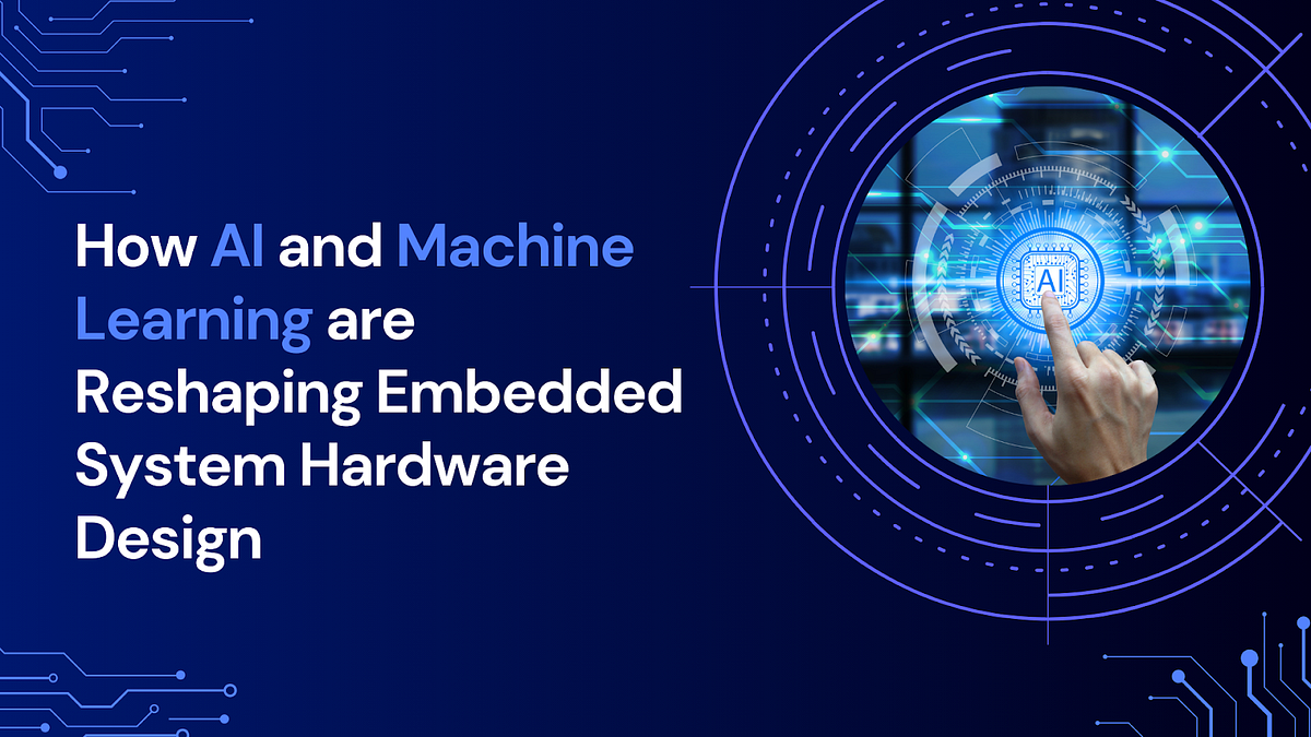 How AI and Machine Learning are Reshaping Embedded System Hardware ...