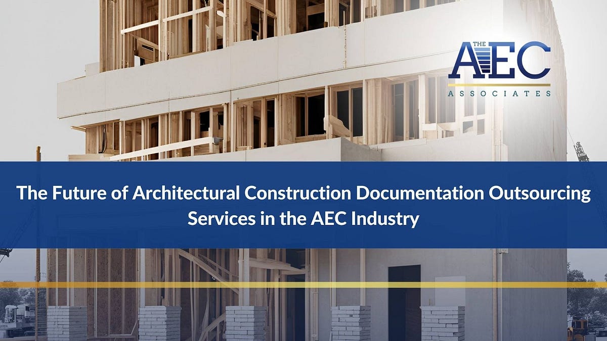 The Future of Architectural Construction Documentation Outsourcing Services in the AEC Industry ...