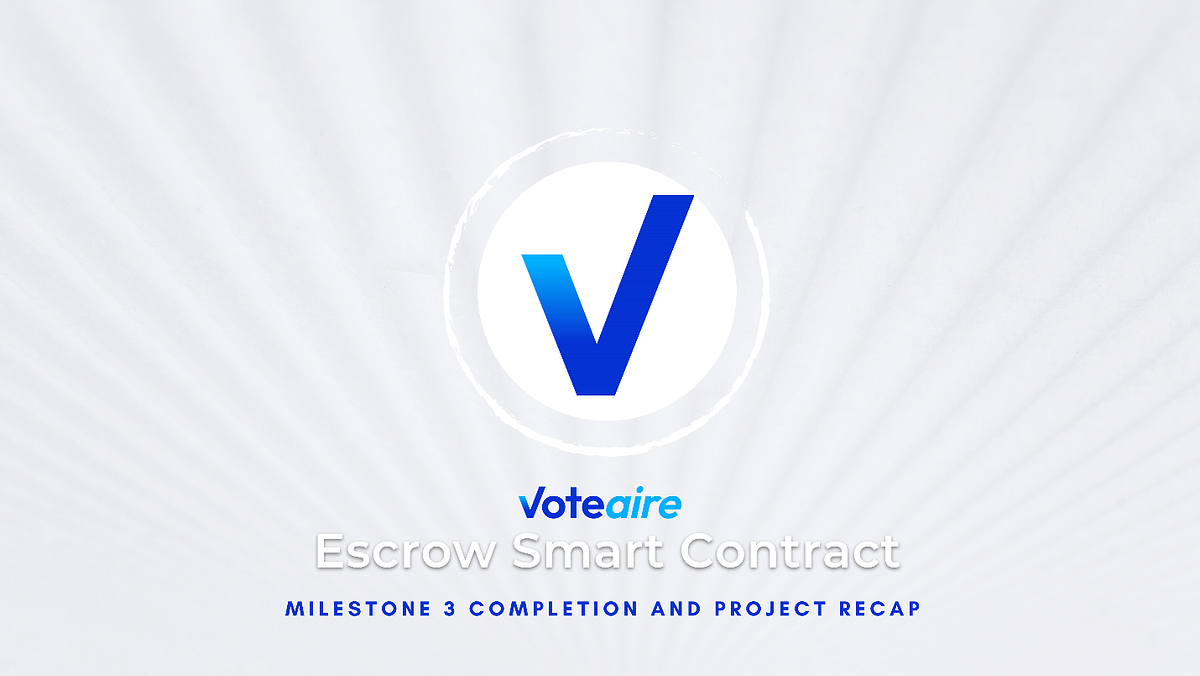Escrow Smart Contract: Milestone 3 Completion and Project Recap | by Voteaire | Medium