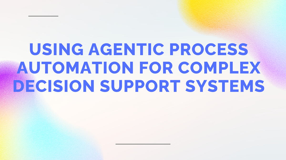 Using Agentic Process Automation for Complex Decision Support Systems ...