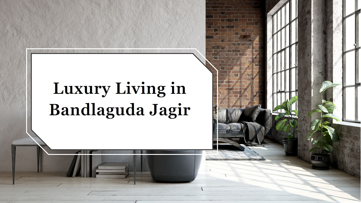 Discover the Essence of Contemporary Living in Bandlaguda Jagir: Your Haven for 2 & 3 BHK… | by ...