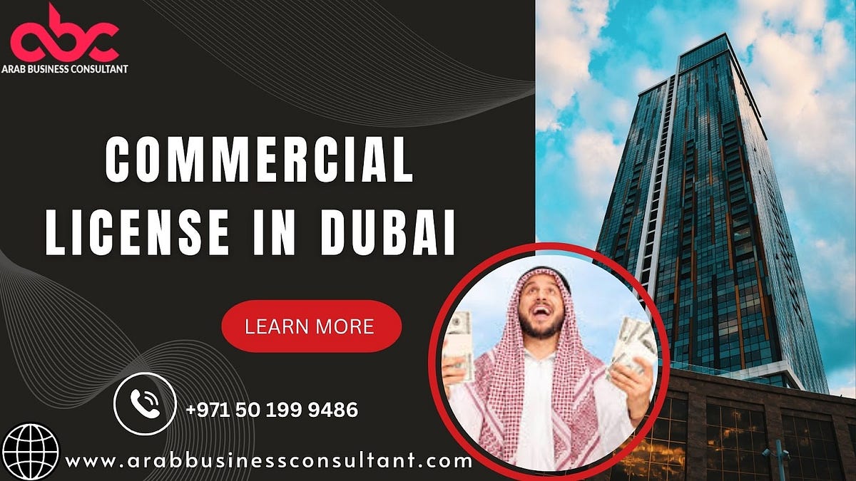 Understanding Commercial Licenses in Dubai: A Comprehensive Guide | by Neha singhal | Jun, 2024 ...
