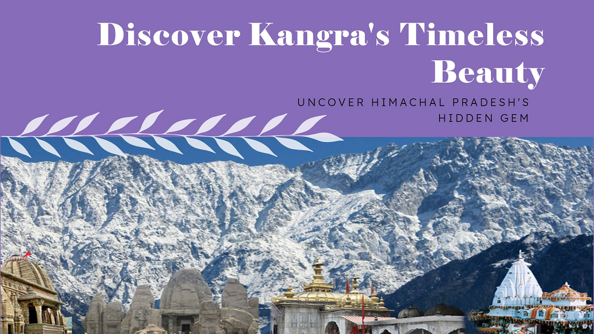 Discover the Timeless Beauty of Kangra District : Himachal Pradesh’s ...