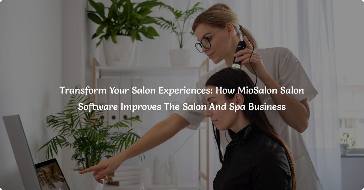 Transform Your Salon Experiences: How MioSalon Salon Software Improves ...