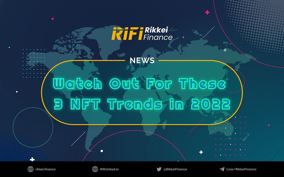 Watch Out For These 3 NFT Trends in 2022 | by Rikkei Finance | Rikkei Finance | Medium