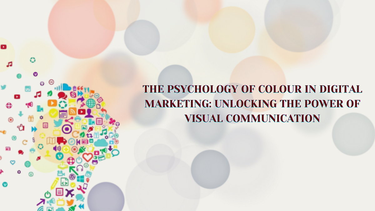THE PSYCHOLOGY OF COLOUR IN DIGITAL MARKETING: UNLOCKING THE POWER OF ...