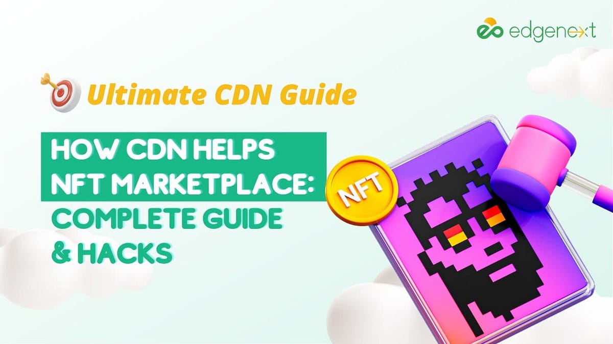 How CDN Helps NFT Marketplace: Complete Guide & Hacks | by EdgeNext ...