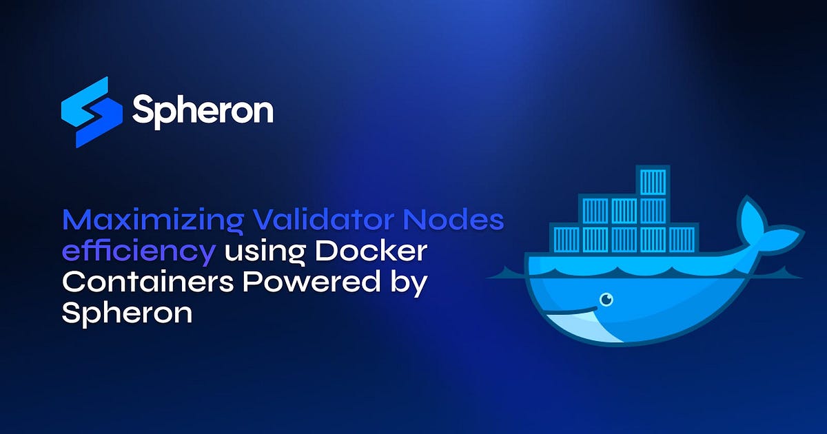 Maximizing Validator Nodes Efficiency using Docker Containers Powered by Spheron | by Spheron ...