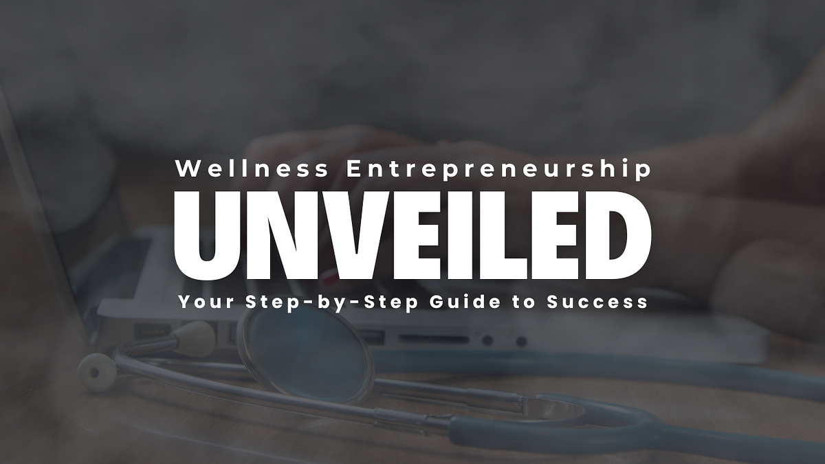 Wellness Entrepreneurship Unveiled: Your Step-by-Step Guide to Success ...