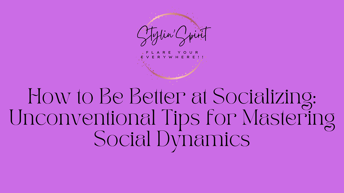 How to Be Better at Socializing: Unconventional Tips for Mastering ...