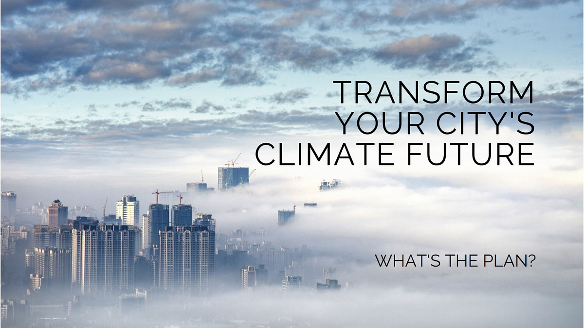 What’s the Plan? Transforming Your City’s Climate Future | by Indigo M ...