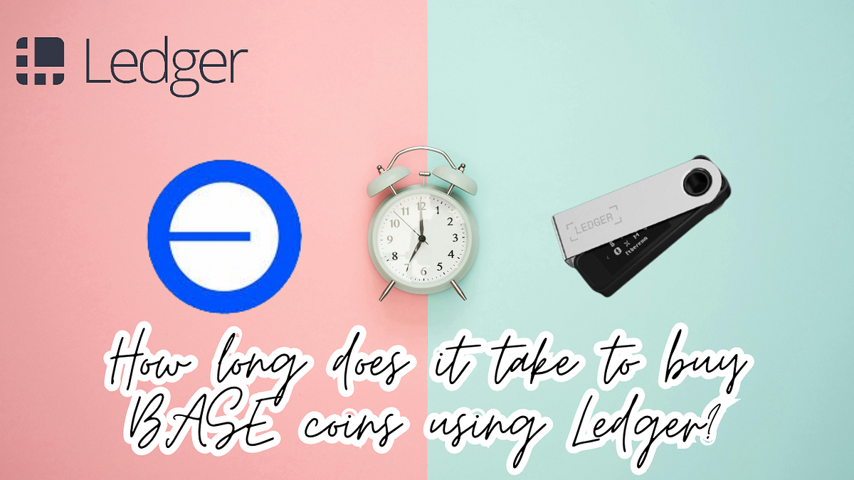 How long does it take to buy BASE coins using Ledger? | by ...