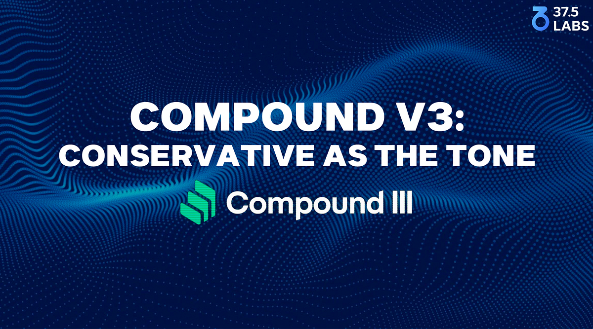 Compound v3: Conservative as the Tone | by 37.5 Labs Research | Medium