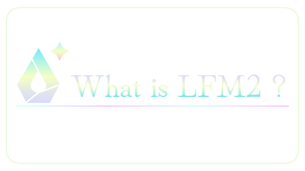 [New Trend: “Liquid Time Constants”] Integrated Understanding of LFM2 ...
