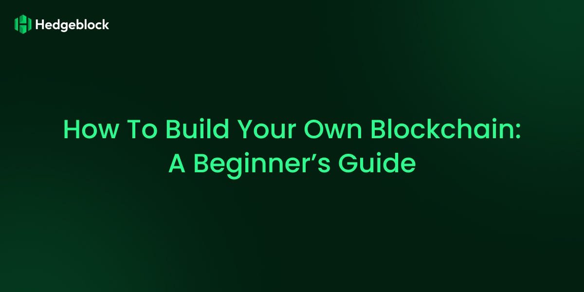 How to Build Your Own Blockchain: A Beginner’s Guide | by HedgeBlock ...