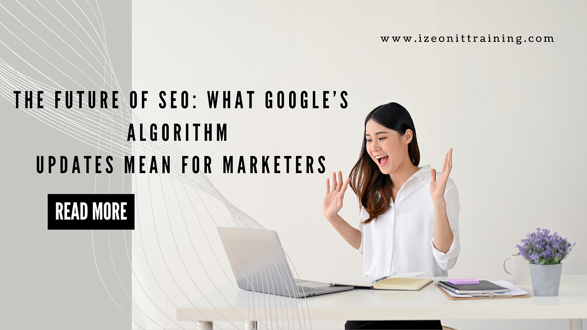 The Future of SEO: What Google’s Algorithm Updates Mean for Marketers ...