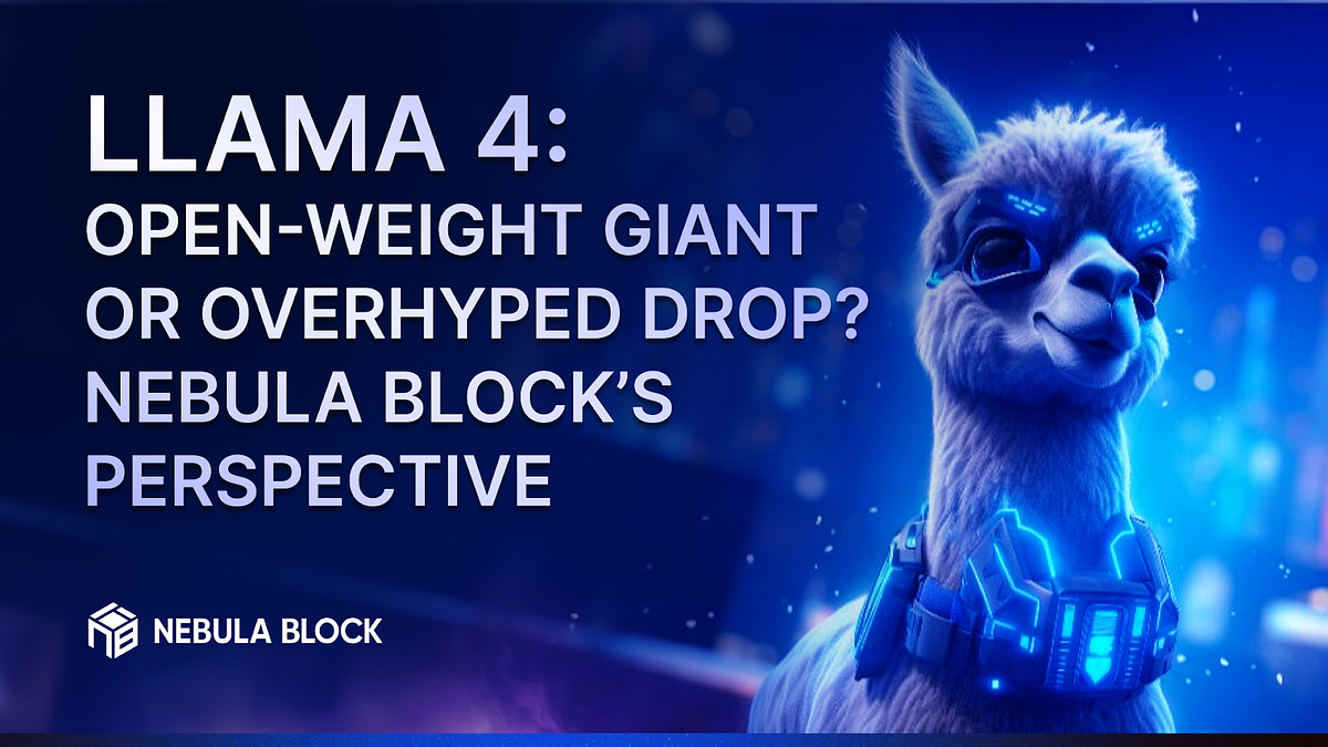 LLaMA 4: Open-Weight Giant or Overhyped Drop? Nebula Block’s ...
